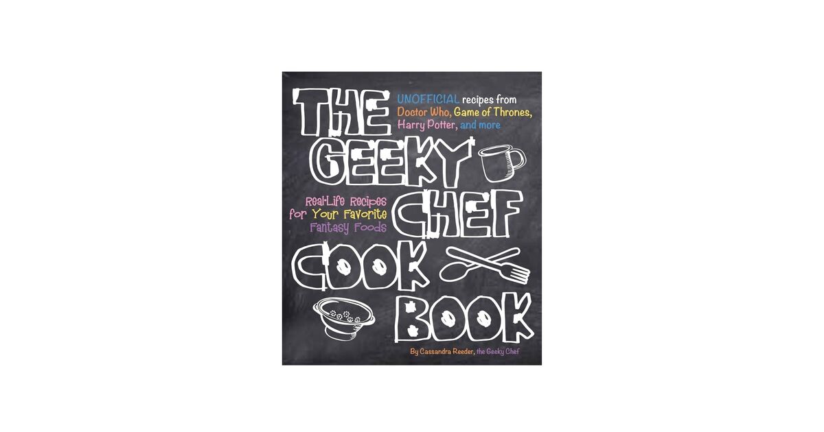 The Geeky Chef Cookbook : Real-Life Recipes for Your Favorite Fantasy ...