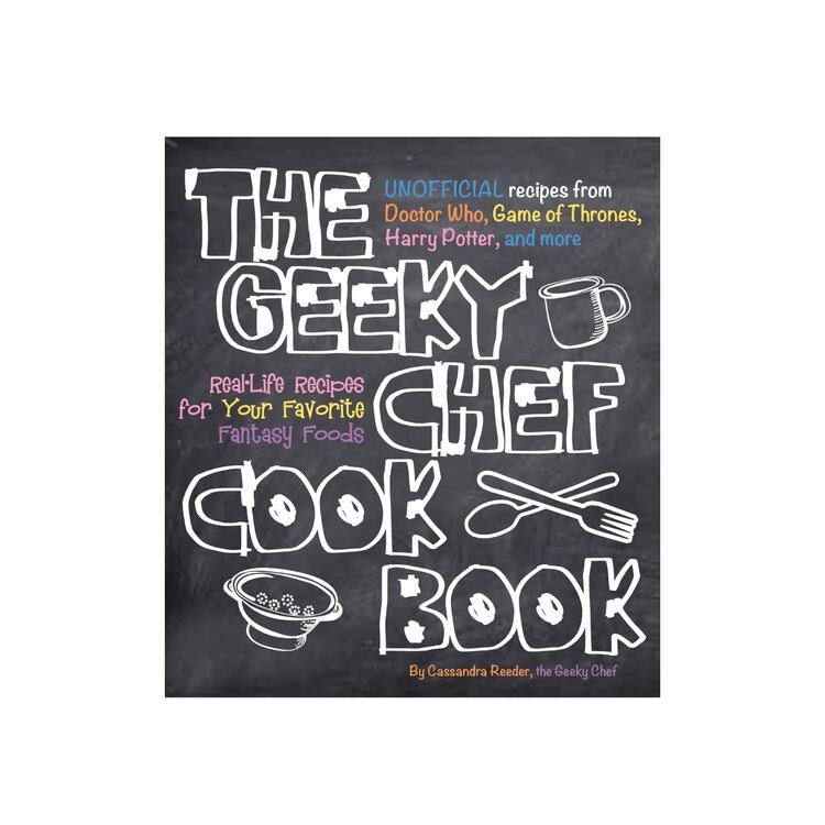 The Geeky Chef Cookbook : Real-Life Recipes for Your Favorite Fantasy ...